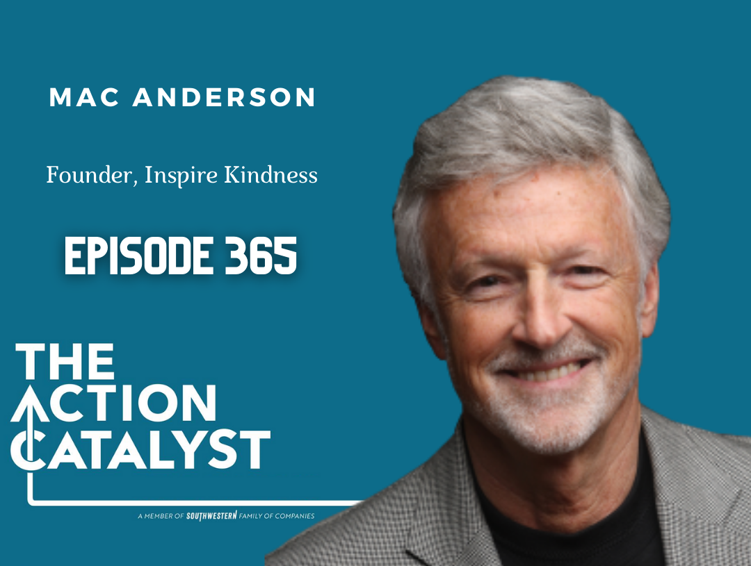 Inspiring Kindness, with Mac Anderson – Episode 365 of The Action Catalyst Podcast - The Action ...